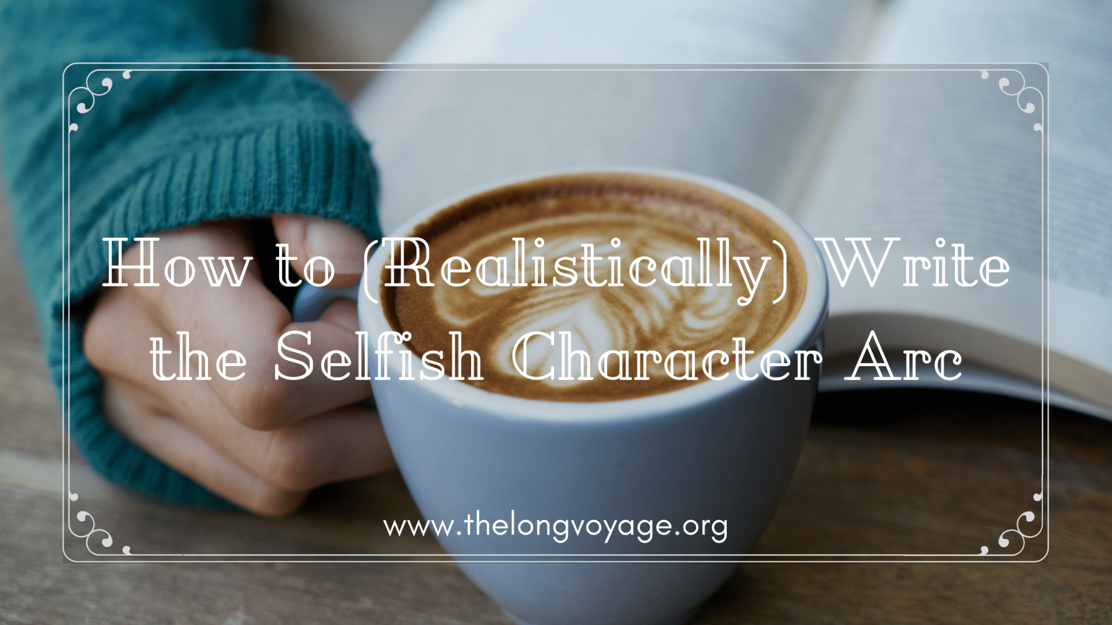 How to (Realistically) Write The Selfish Character Arc – The Long Voyage