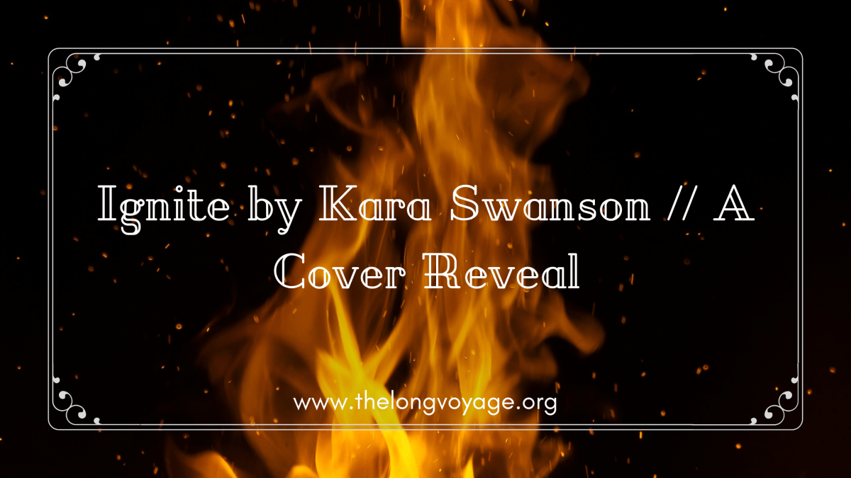 Ignite by Kara Swanson // A Cover Reveal – The Long Voyage